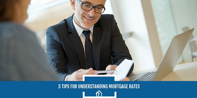 3 Tips for Understanding Mortgage Rates